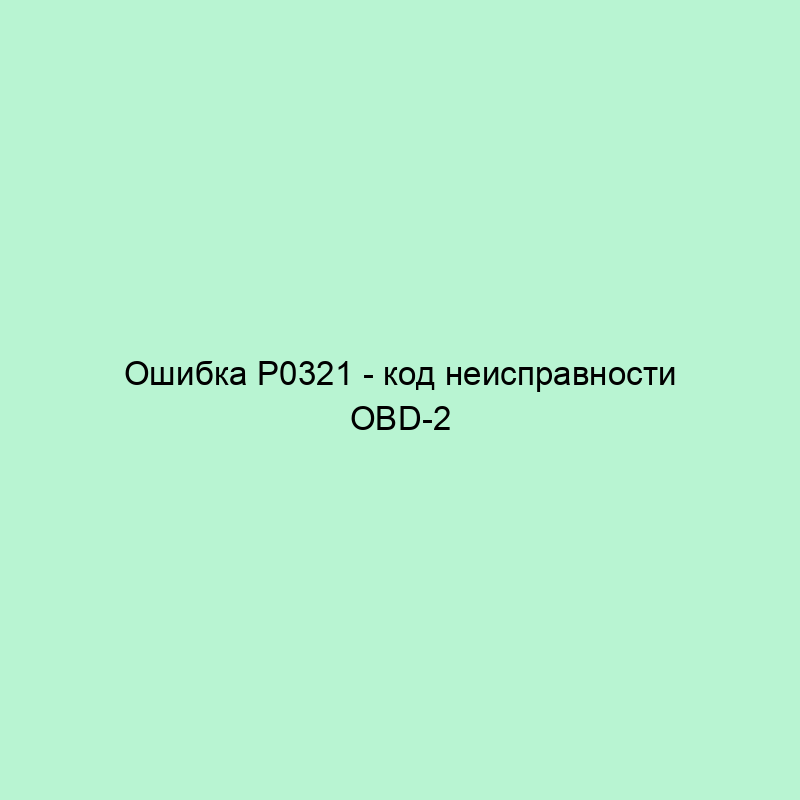 P0321 OBD 2 P0321 OBD 2